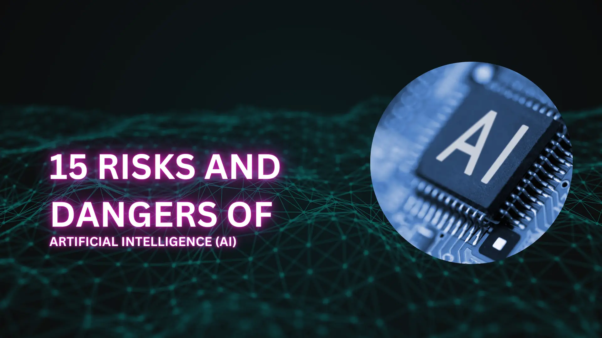 Top 15 Risks and Dangers of Artificial Intelligence (AI)
